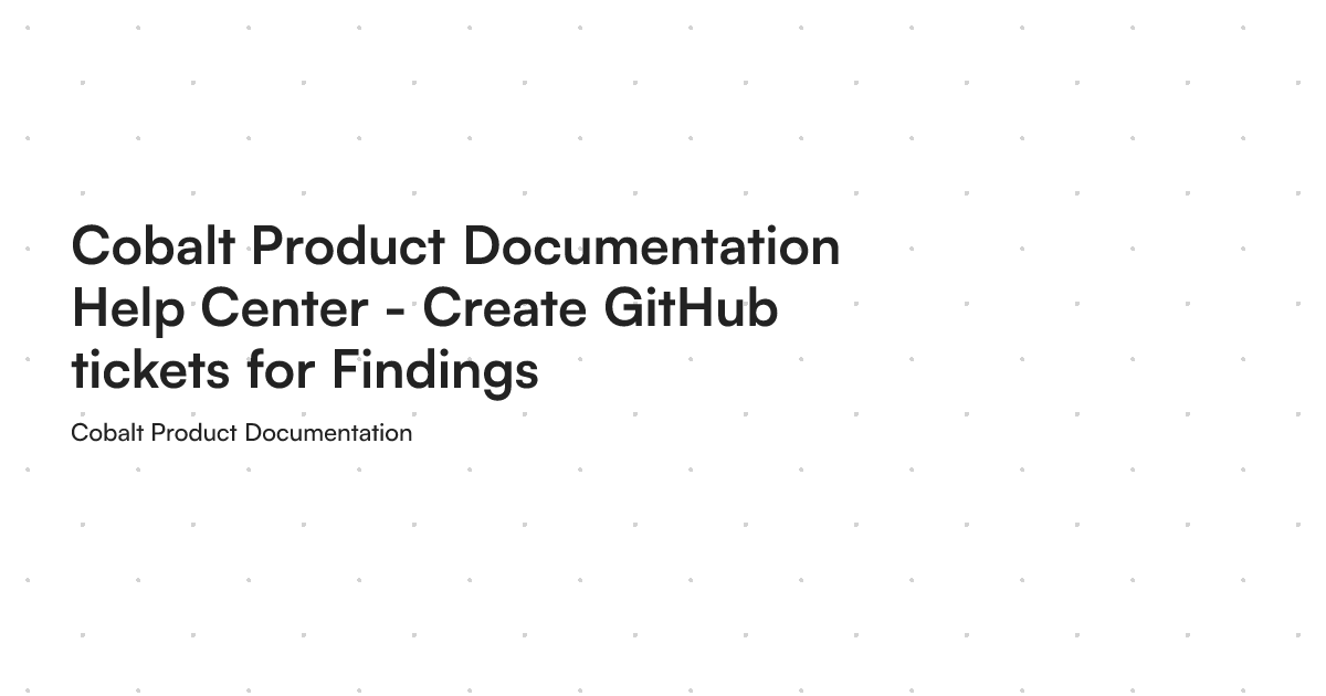 Cobalt Product Documentation Help Center - Create GitHub tickets for ...